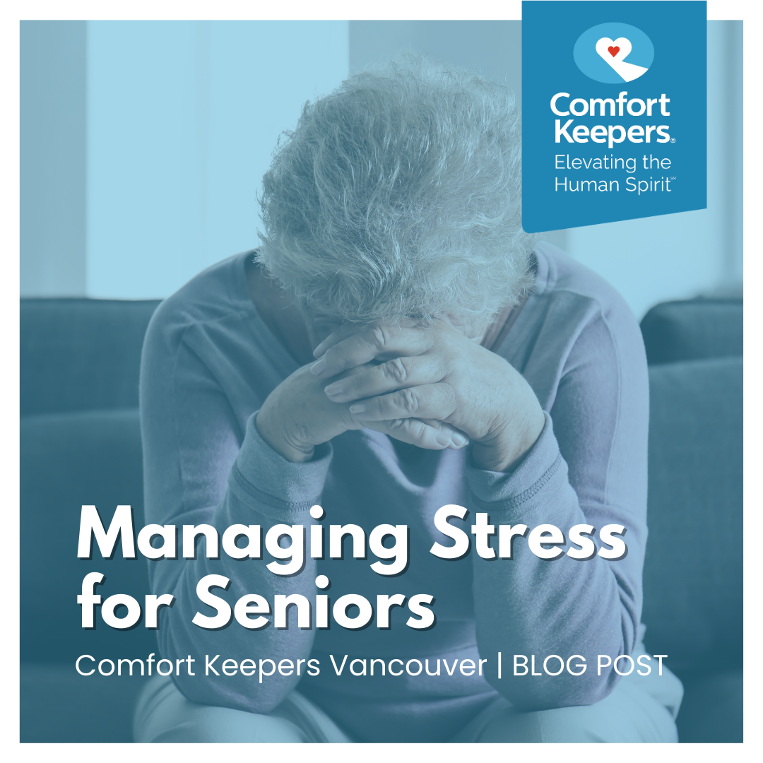 Managing Stress for Seniors | Comfort Keepers® Vancouver